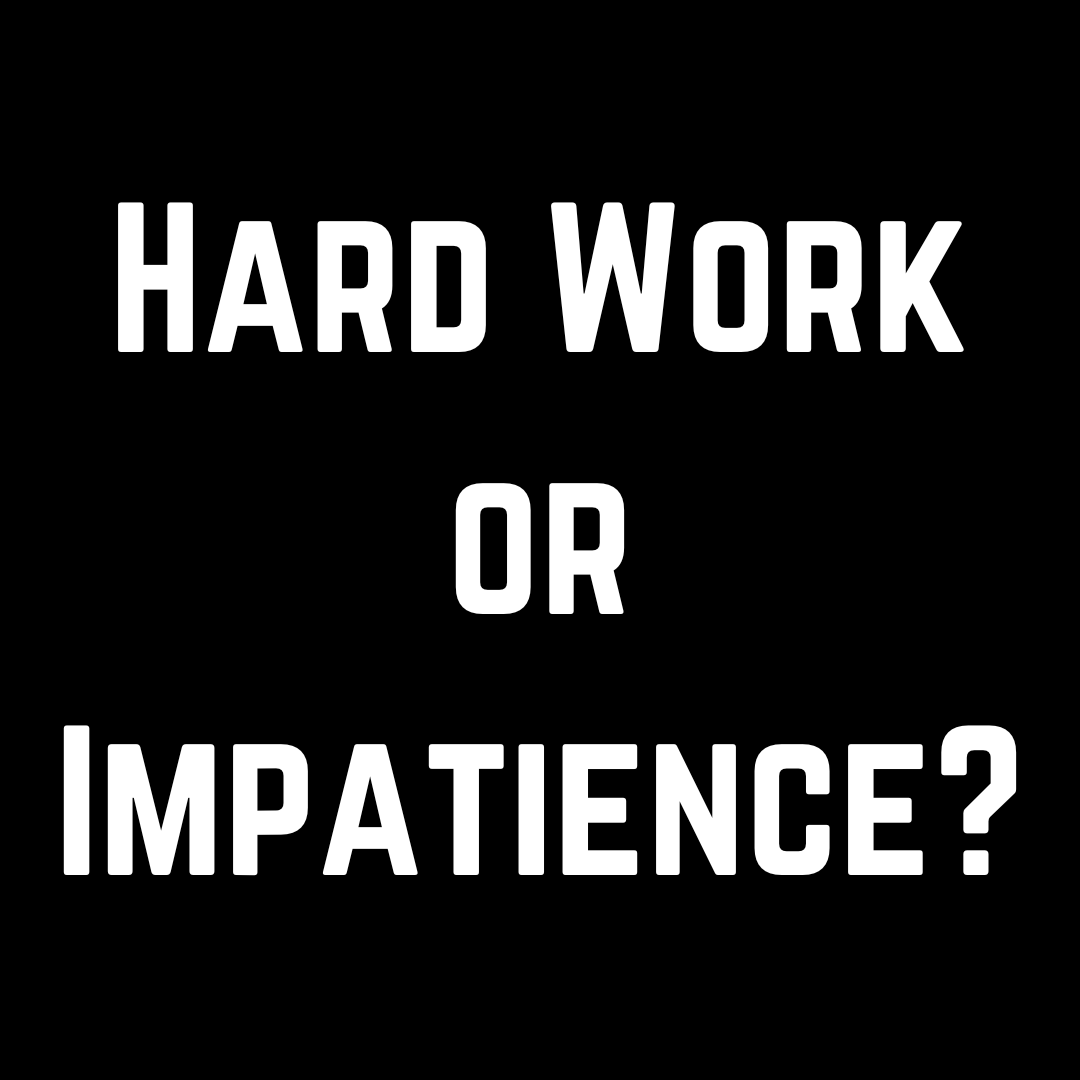 Hard Work or Impatience? – Travis Daigle