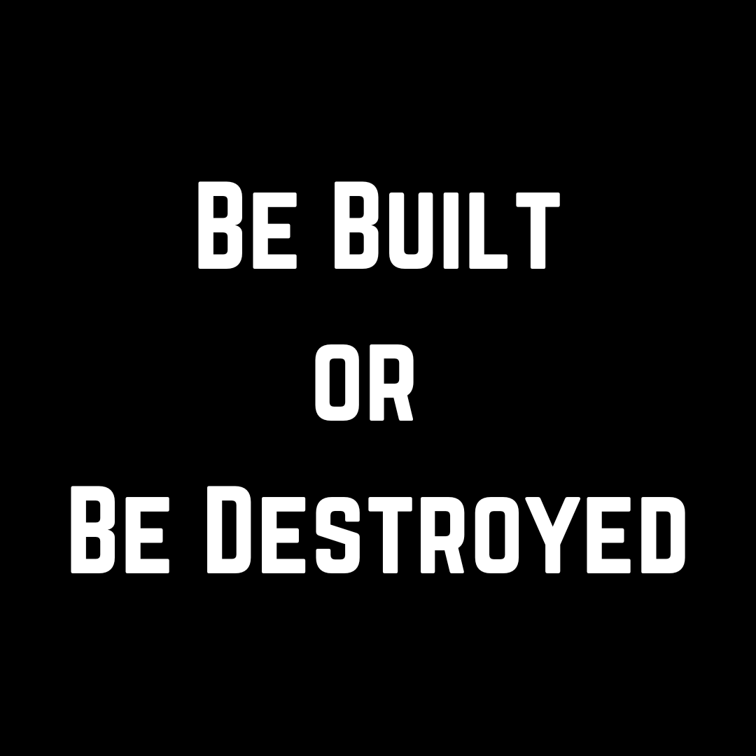 Be Built or Be Destroyed – Travis Daigle