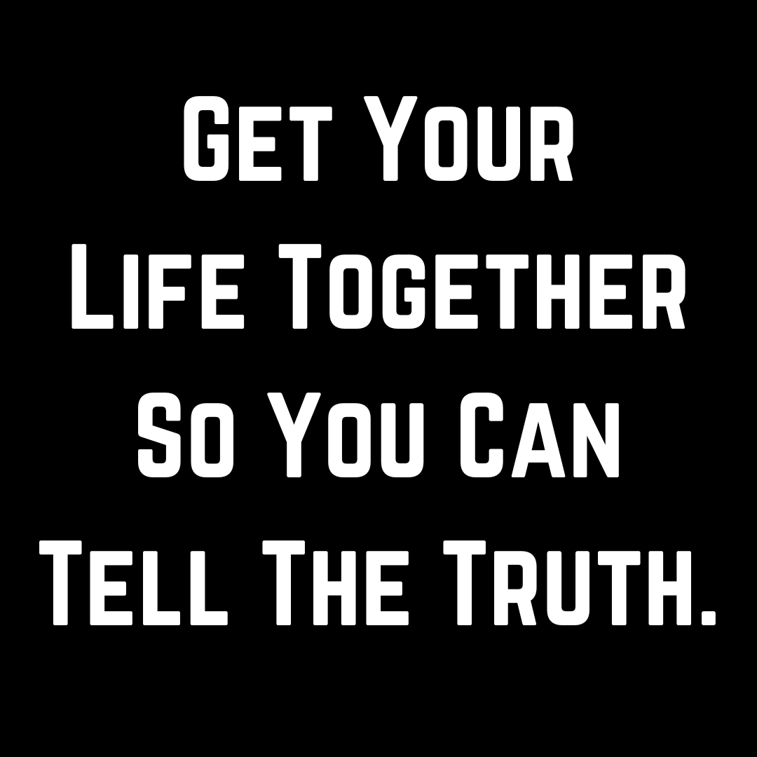 Get Your Life Together So You Can Tell The Truth – Travis Daigle