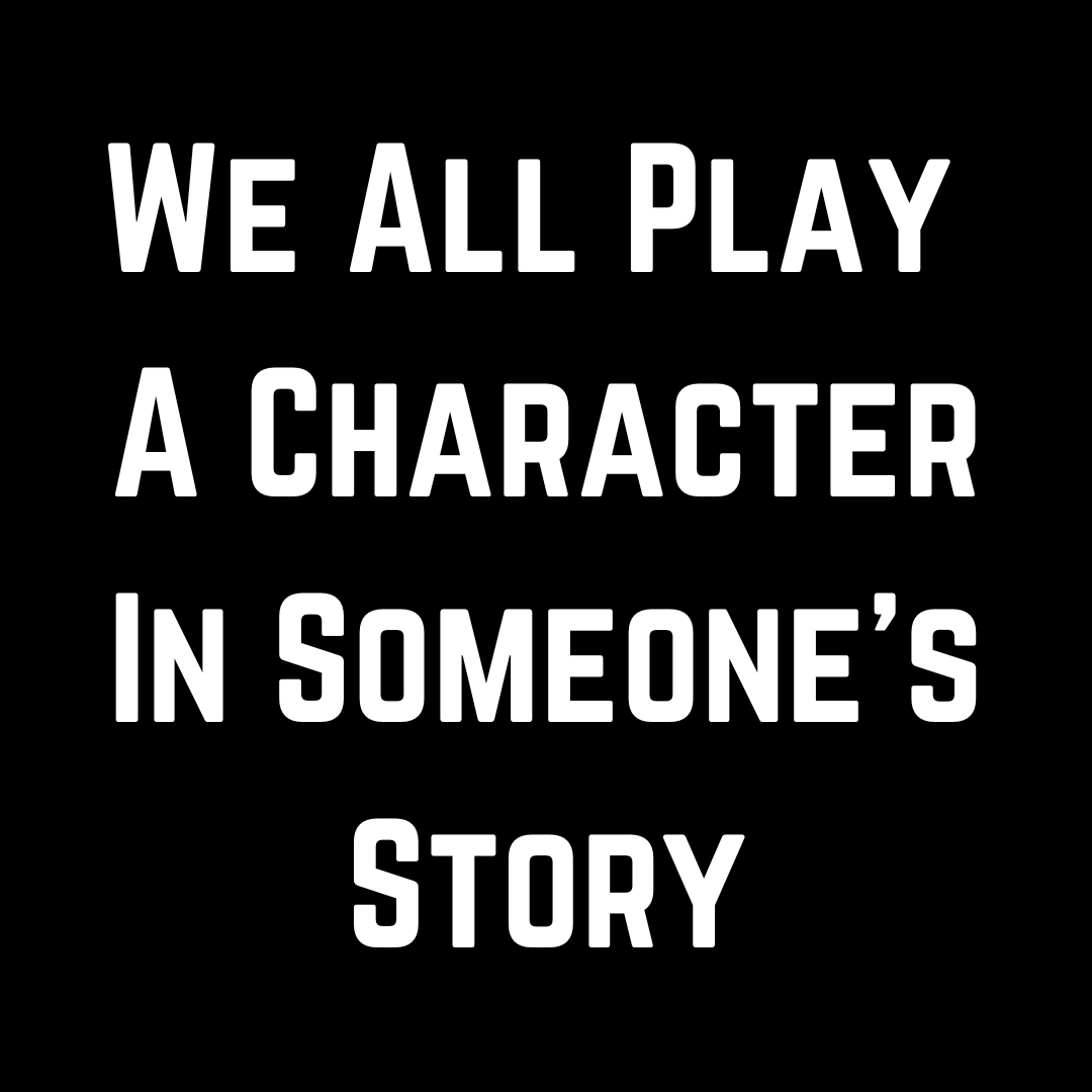 We All Play A Character in Someone’s Story – Travis Daigle
